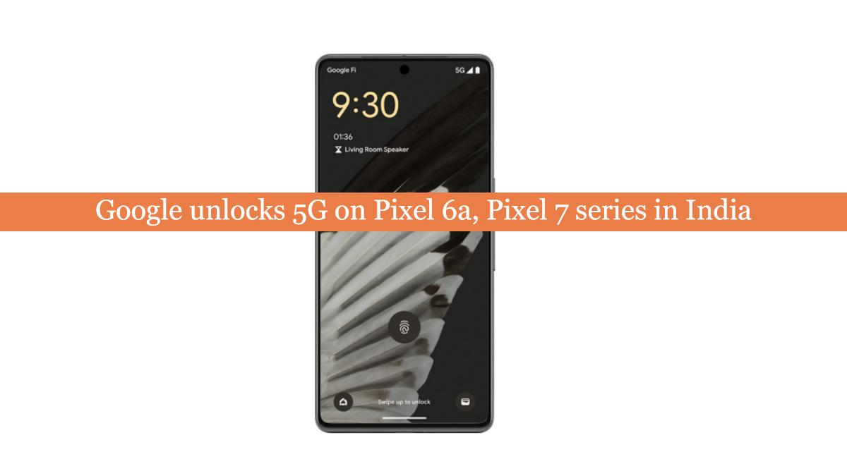 Google Pixel 7, Pixel 7 Pro, Pixel 6a get 5G support in India with ...