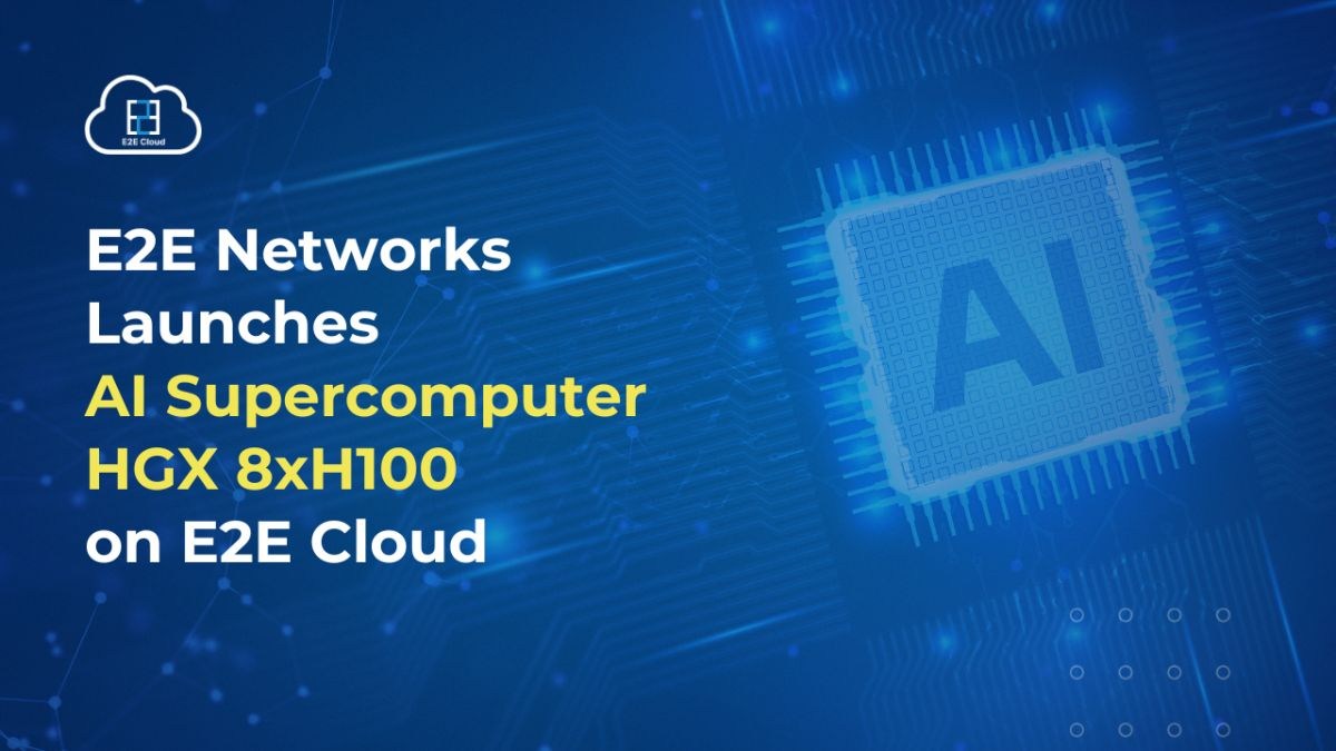 E2E Networks launches a AI supercomputer HGX 8xH100 on E2E cloud ...